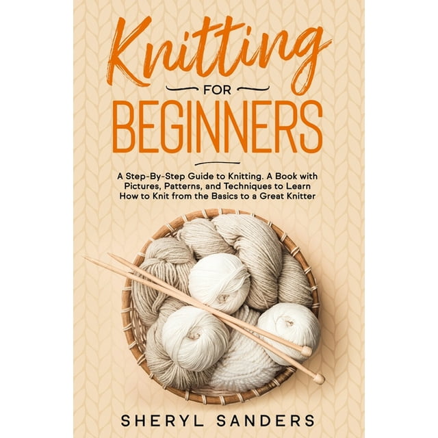 Knitting For Beginners: A Step-By-Step Guide to Knitting. A Book with ...