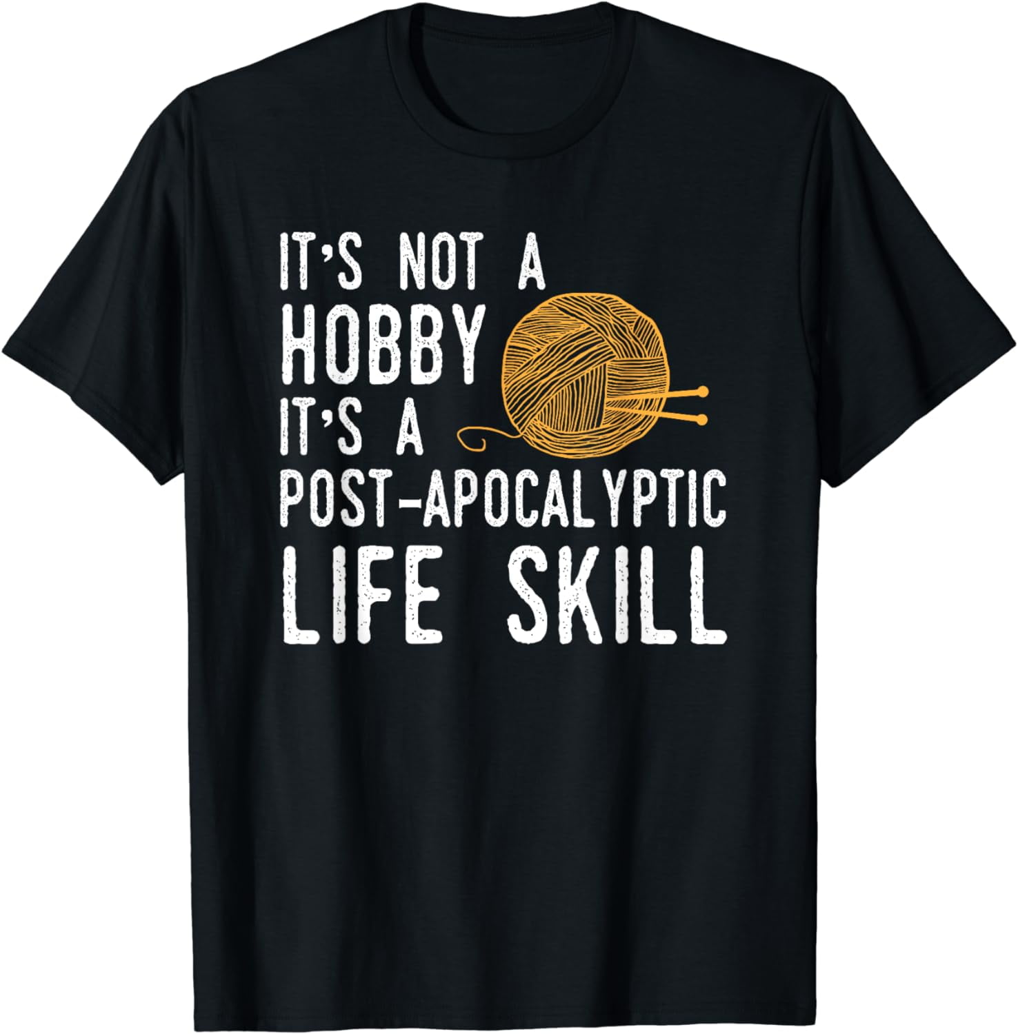 Knitting Post-Apocalyptic Life Skill - Funny Knitter T-Shirt - Walmart.com