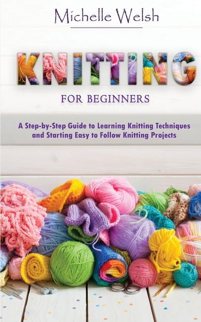 Knitting for Beginners: A Step-by-Step Guide to Learning Knitting ...