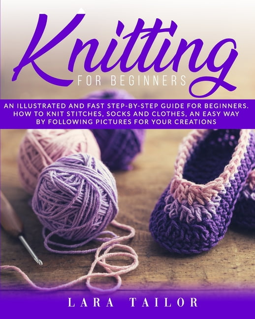 Knitting for Beginners: An illustrated and Fast Step-by-Step Guide for ...