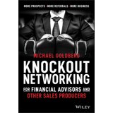 Knockout Networking for Financial Advisors and Other Sales Producers: More Prospects, More ...
