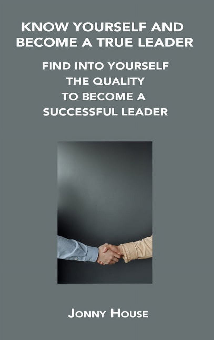 Know Yourself and Become a True Leader: Find Into Yourself the Quality ...
