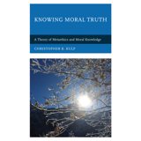 Knowing Moral Truth: A Theory of Metaethics and Moral Knowledge ...