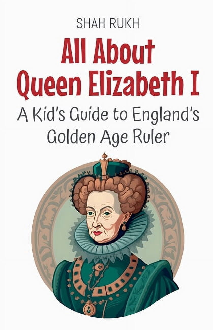 Knowledge Books for Kids All About Queen Elizabeth I: A Kid's Guide to ...