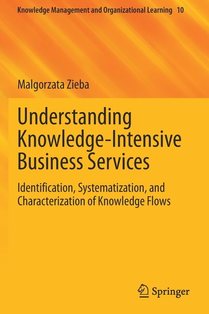 Knowledge Management and Organizational Learning: Understanding Knowledge-Intensive Business ...