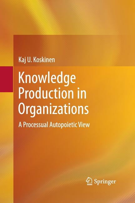 Knowledge Production in Organizations: A Processual Autopoietic View ...