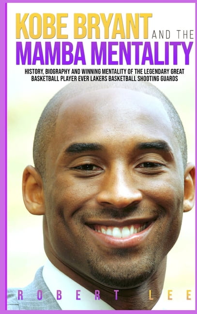 Kobe Bryant and the Mamba Mentality : History, Biography and Winning ...