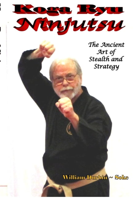 Koga Ryu Ninjutsu : The Ancient Art of Stealth and Strategy (revised ...