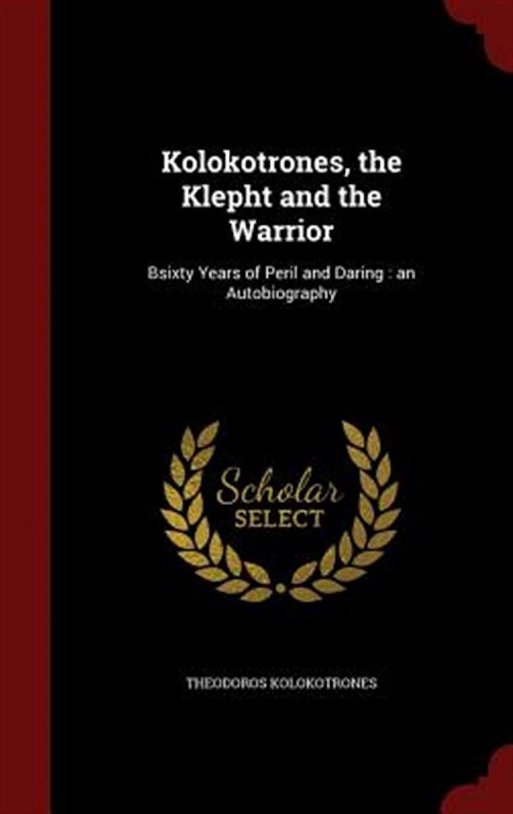 Kolokotrones, the Klepht and the Warrior: Bsixty Years of Peril and ...