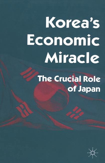 Korea's Economic Miracle: The Crucial Role of Japan, (Paperback ...