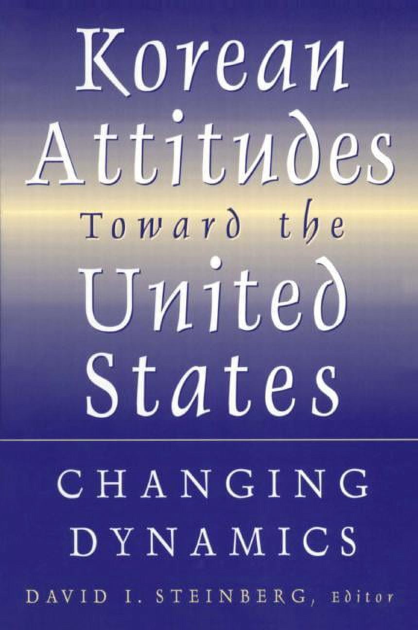 Korean Attitudes Toward the United States: Changing Dynamics ...