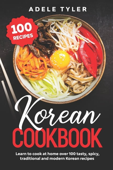 Korean Cookbook: Learn To Cook At Home Over 100 Tasty, Spicy ...
