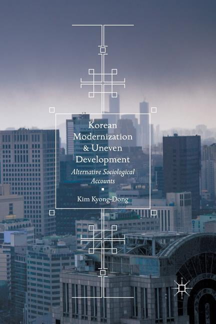 Korean Modernization and Uneven Development: Alternative Sociological ...