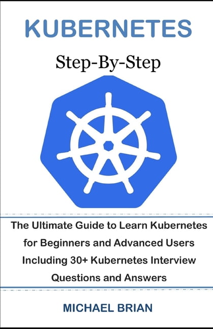 Kubernetes Step-By-Step: The Ultimate Guide to Learn Kubernetes for ...