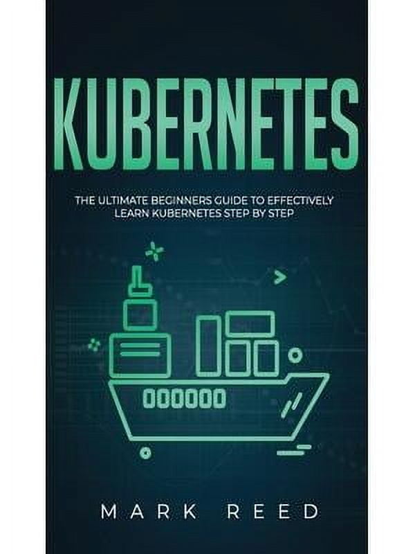 Kubernetes : The Ultimate Beginners Guide to Effectively Learn ...