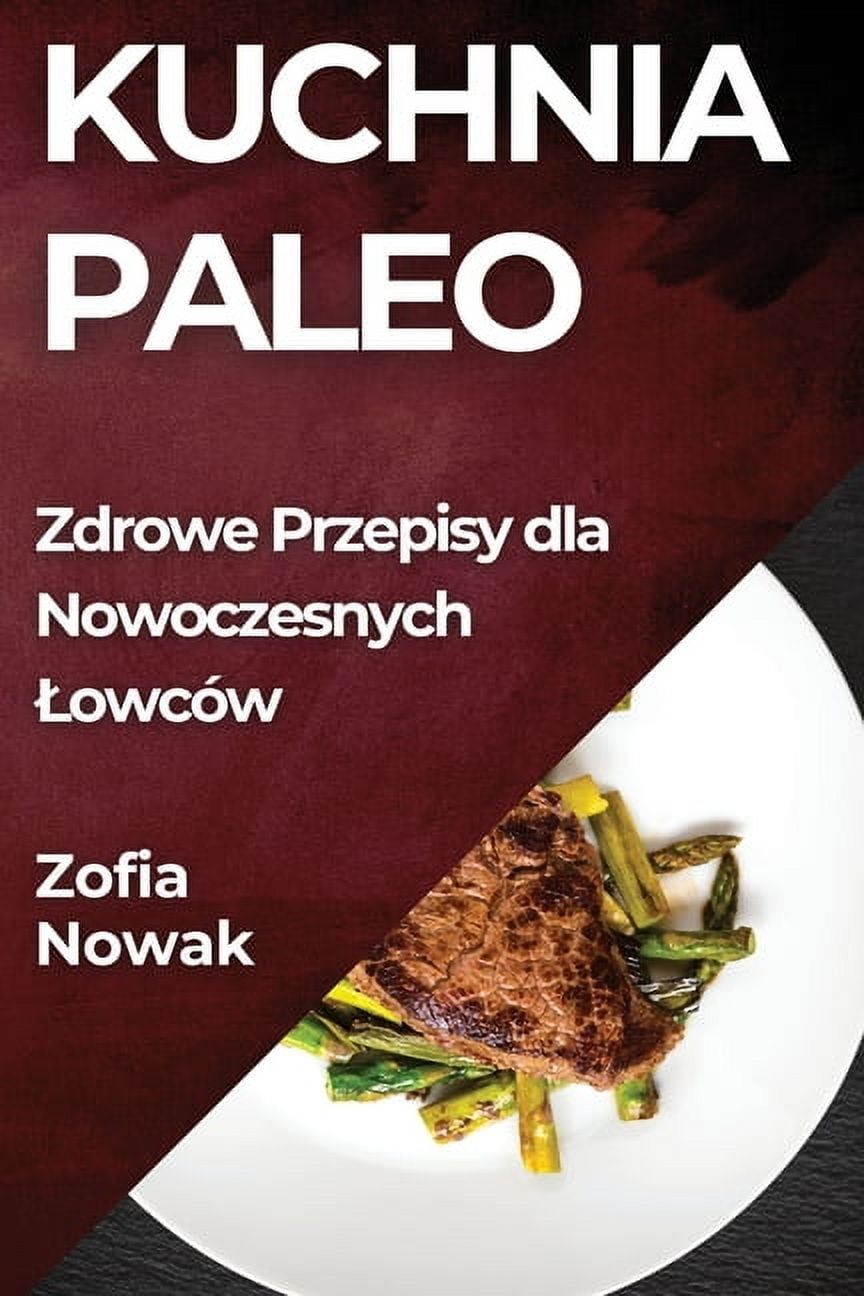 Kuchnia Paleo: Zdrowe Przepisy dla Nowoczesnych Lowców (Paperback ...