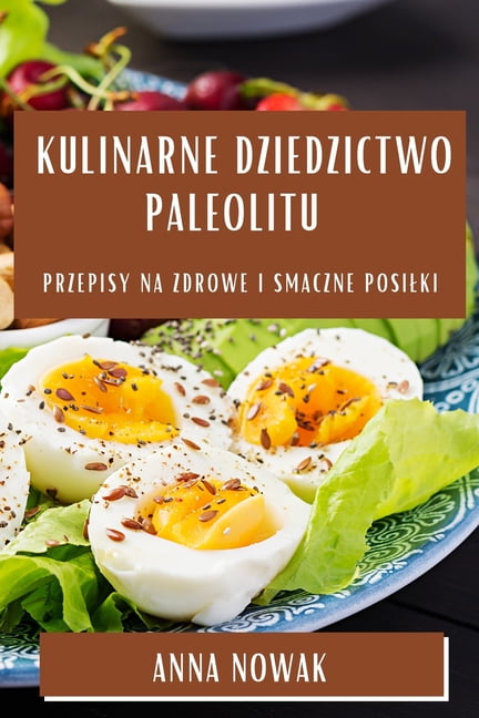 Kulinarne Dziedzictwo Paleolitu: Przepisy na Zdrowe i Smaczne Posilki ...