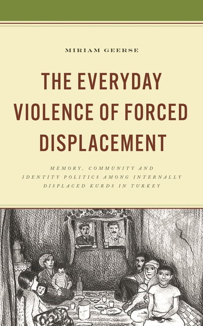 Kurdish Societies, Politics, and Interna Everyday Violence of Forced ...