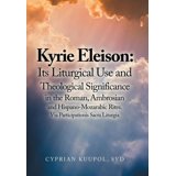 Kyrie Eleison: Its Liturgical Use and Theological Significance in the ...