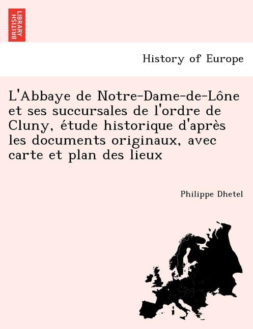 L'Abbaye de Notre-Dame-de-Lône Et Ses Succursales de L'Ordre de Cluny, Étude Historique D ...