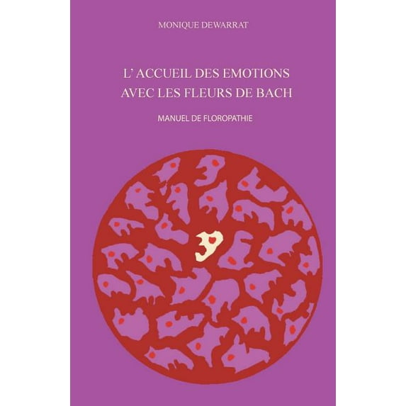L'Accueil Des Emotions Avec Les Fleurs de Bach. : Manuel de Floropathie ...