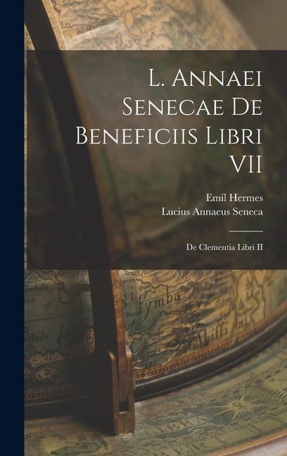 L. Annaei Senecae De Beneficiis Libri VII; De Clementia Libri II ...