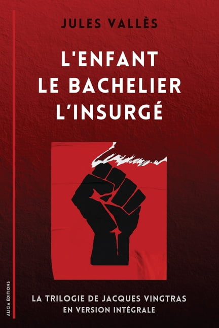 L'Enfant - Le Bachelier - L'Insurgé: La Trilogie de Jacques Vingtras en version intégrale ...