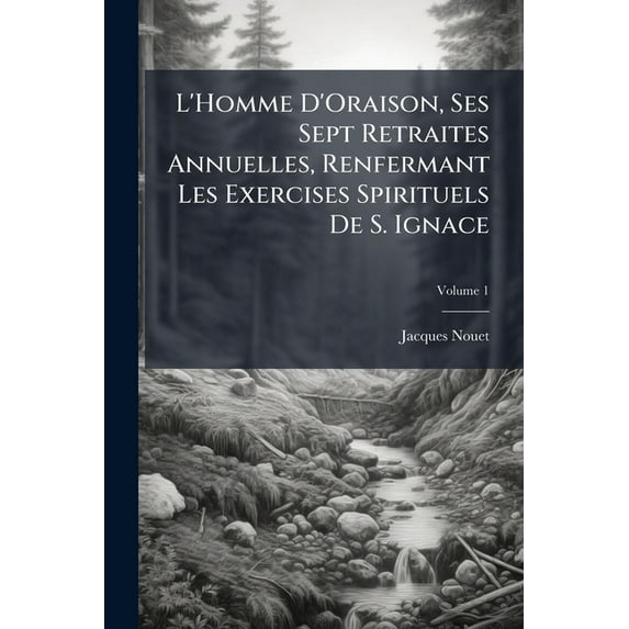 L'Homme d'Oraison, Ses Sept Retraites Annuelles, Renfermant Les ...