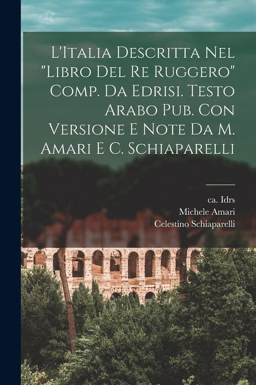 L'Italia descritta nel "Libro del re Ruggero" comp. da Edrisi. Testo ...