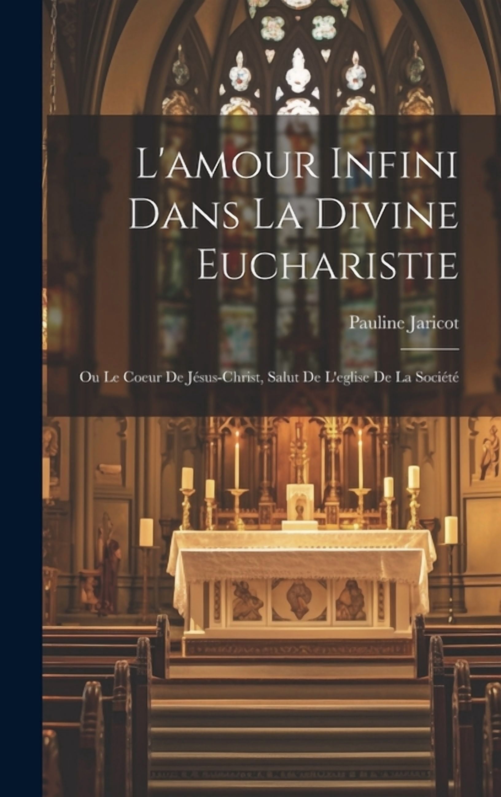 L'amour Infini Dans La Divine Eucharistie : Ou Le Coeur De Jésus-christ ...