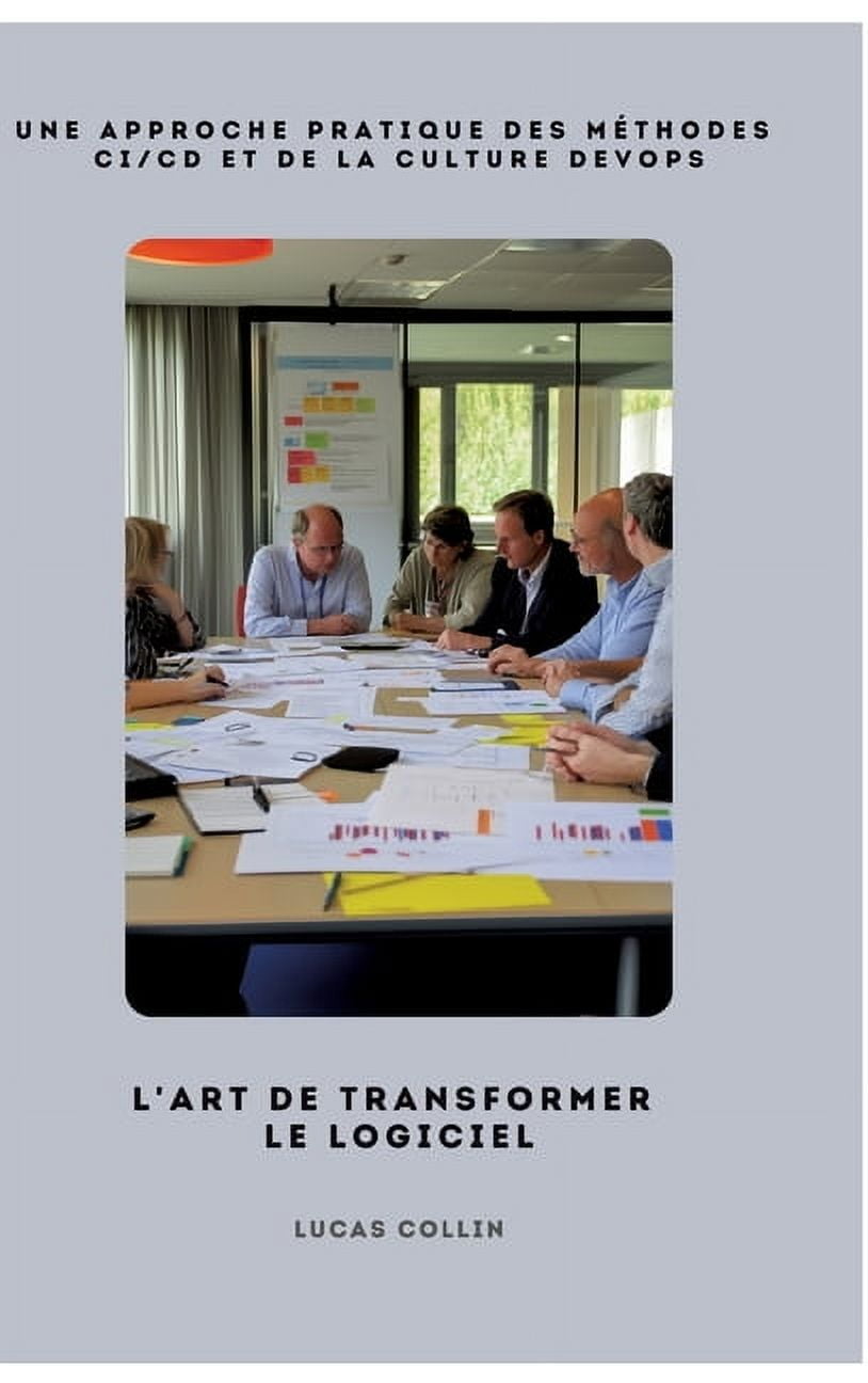 L'Art de Transformer le Logiciel: Une approche pratique des mÃ©thodes CI/CD et de la culture ...