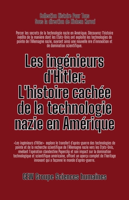L'Histoire Pour Tous Les ingÃ©nieurs d'Hitler: L'histoire cachÃ©e de la technologie nazie en AmÃ ...
