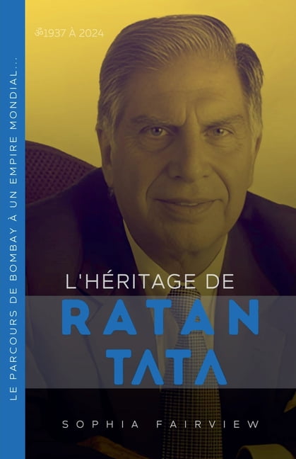 L'hÃ©ritage de Ratan Tata 1937 Ã 2024 - Le parcours de Bombay Ã un empire mondial..., (Paperback ...