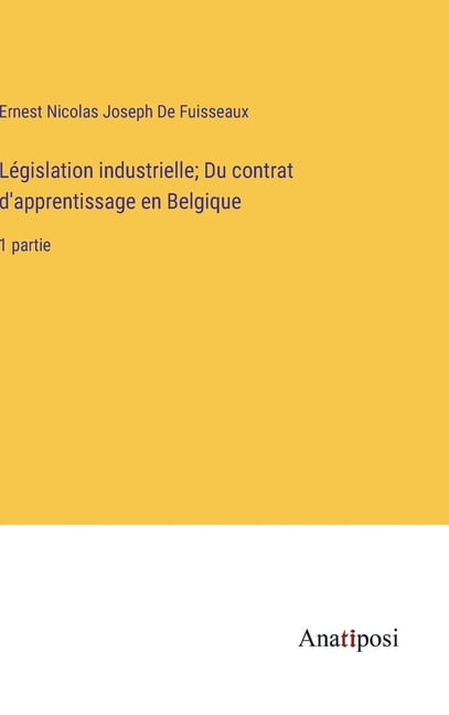 L?gislation industrielle; Du contrat d'apprentissage en Belgique: 1 partie - Walmart.com