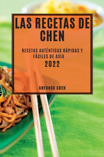 LAS RECETAS DE CHEN 2022: RECETAS AUT?NTICAS R?PIDAS Y F?CILES DE ASIA - Walmart.com