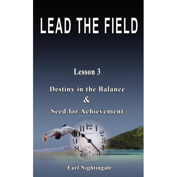 LEAD THE FIELD By Earl Nightingale - Lesson 3: Destiny in the Balance ...