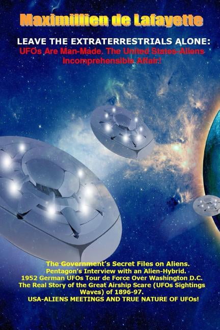 LEAVE THE EXTRATERRESTRIALS ALONE: UFOs ARE MAN-MADE. The United States ...