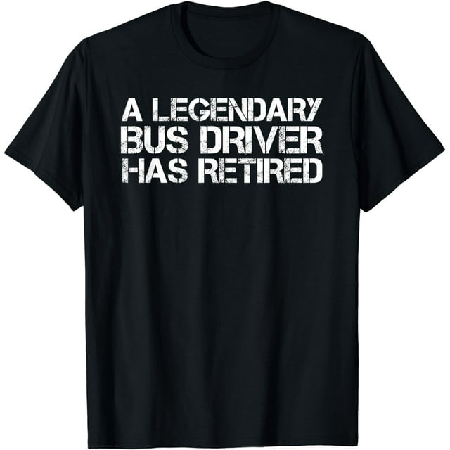 LEGENDARY BUS DRIVER HAS RETIRED Shirt Funny Retirement Gift - Walmart.com