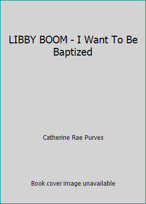 Pre-Owned LIBBY BOOM - I Want To Be Baptized (Hardcover) 0692008640 ...
