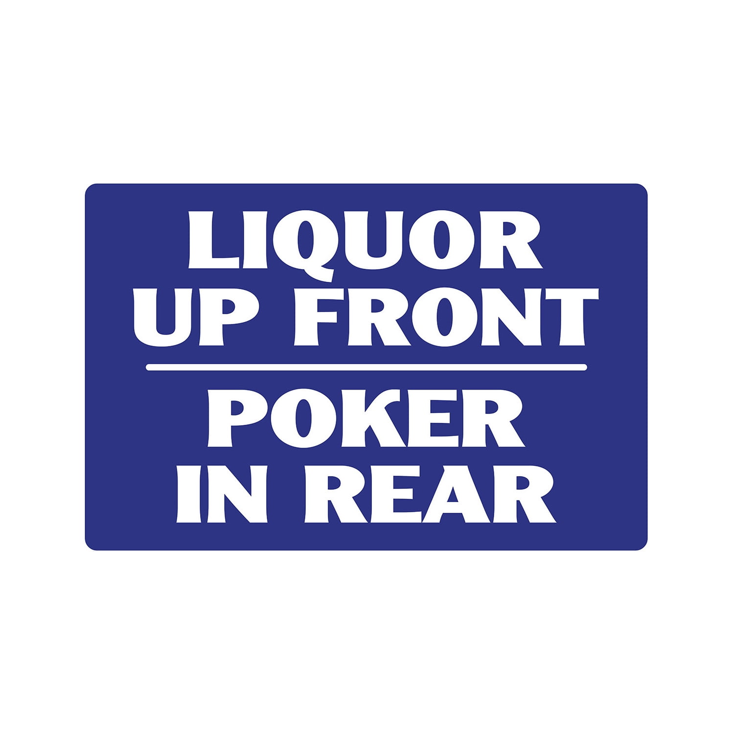 LIQUOR UP FRONT POKER IN THE REAR Aluminum Sign alcohol drinking drunk ...