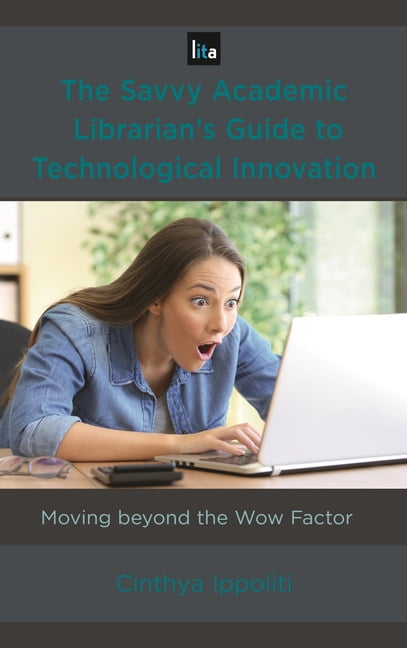 Lita Guides Savvy Academic Librarian's Guide to Technological Innovation: Moving beyond the Wow ...