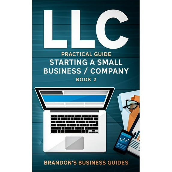 LLC Practical Guide (Starting a Small Business / Company Book 2) : The ...