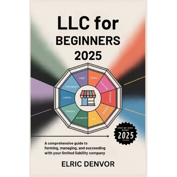 LLC for Beginners 2025: A Comprehensive Guide to Forming, Managing, and ...