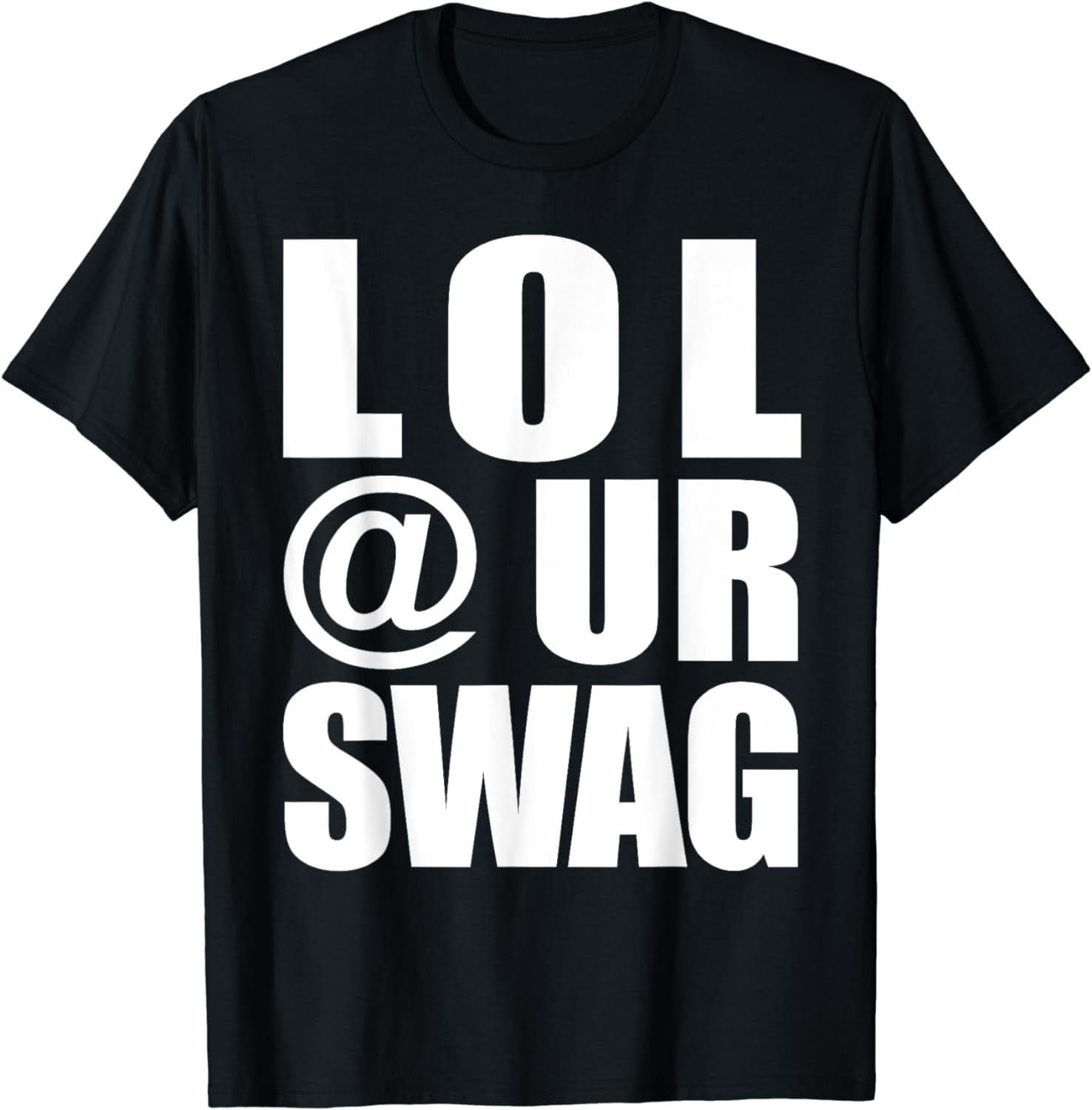 LOL @ UR SWAG Fun Dank Meme Drip Style Joke Funny T-Shirt - Walmart.com