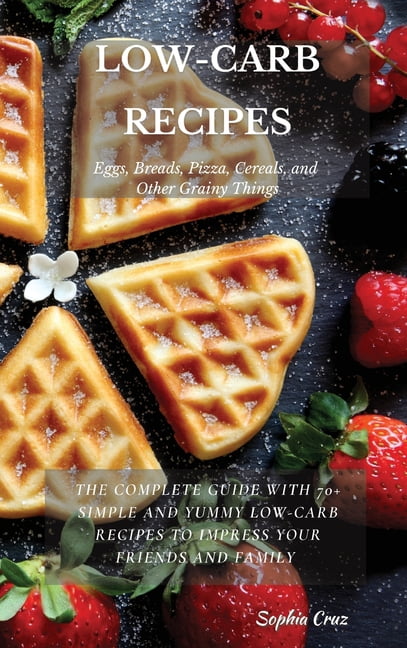LOW-CARB RECIPES Eggs, Breads, Pizza, Cereals, and Other Grainy Things ...