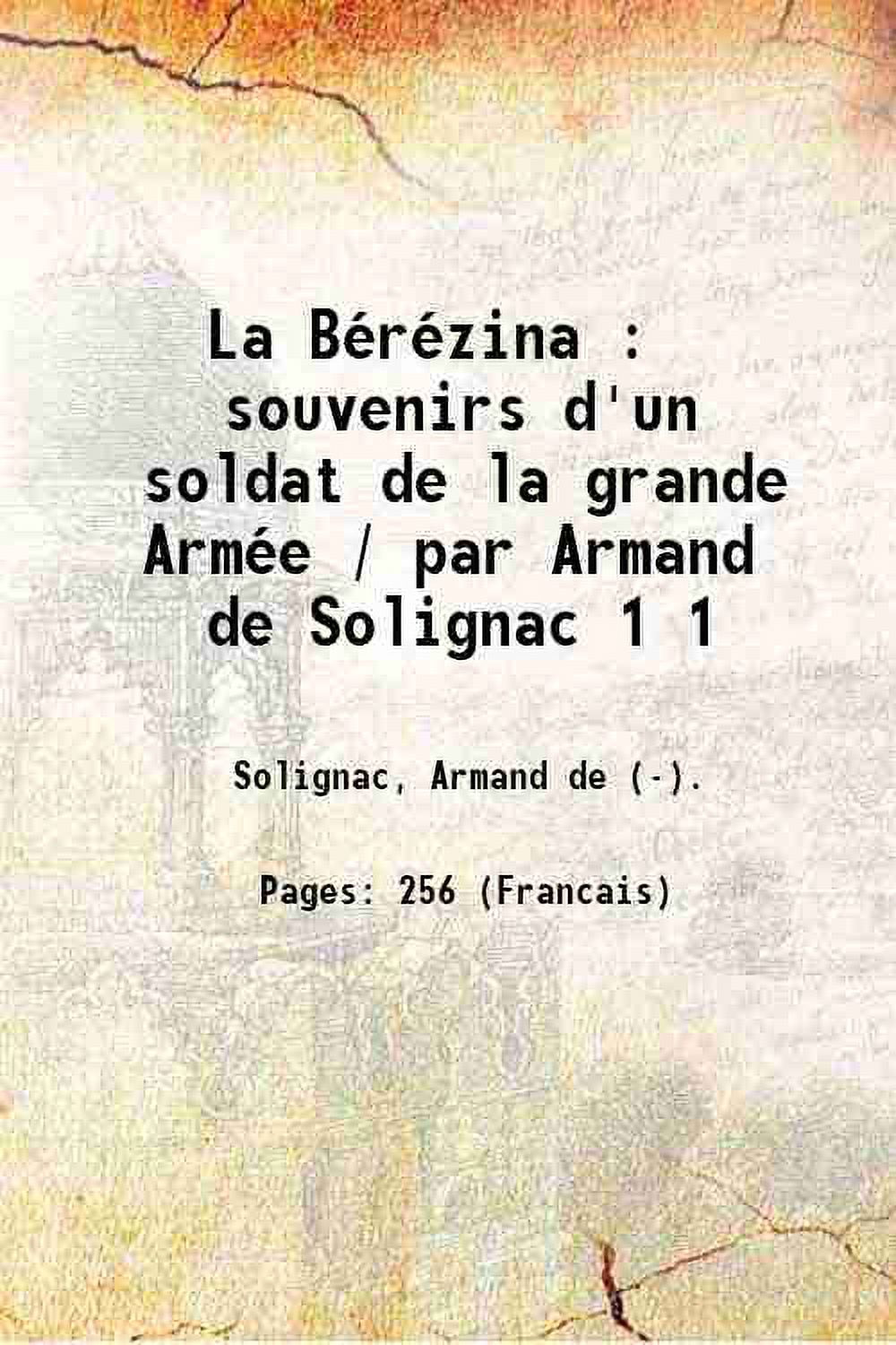 La Bérézina : souvenirs d'un soldat de la grande Armée / par Armand de Solignac Volume 1 1888 ...