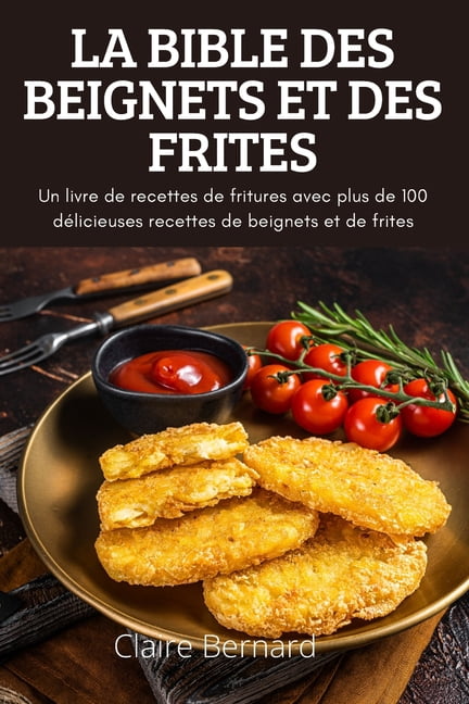 La Bible Des Beignets Et Des Frites: Un livre de recettes de fritures ...