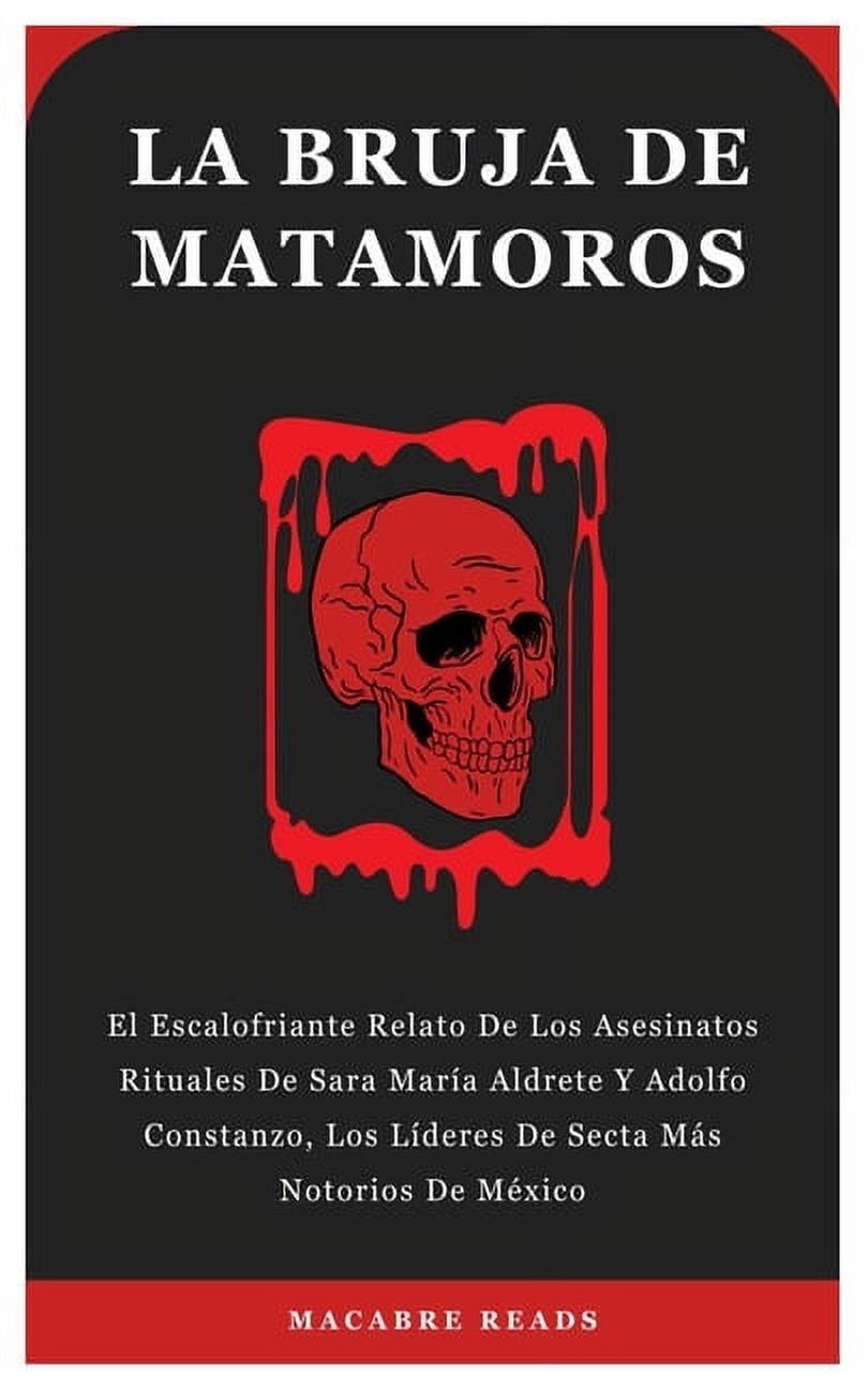 La Bruja de Matamoros: El Escalofriante Relato De Los Asesinatos ...