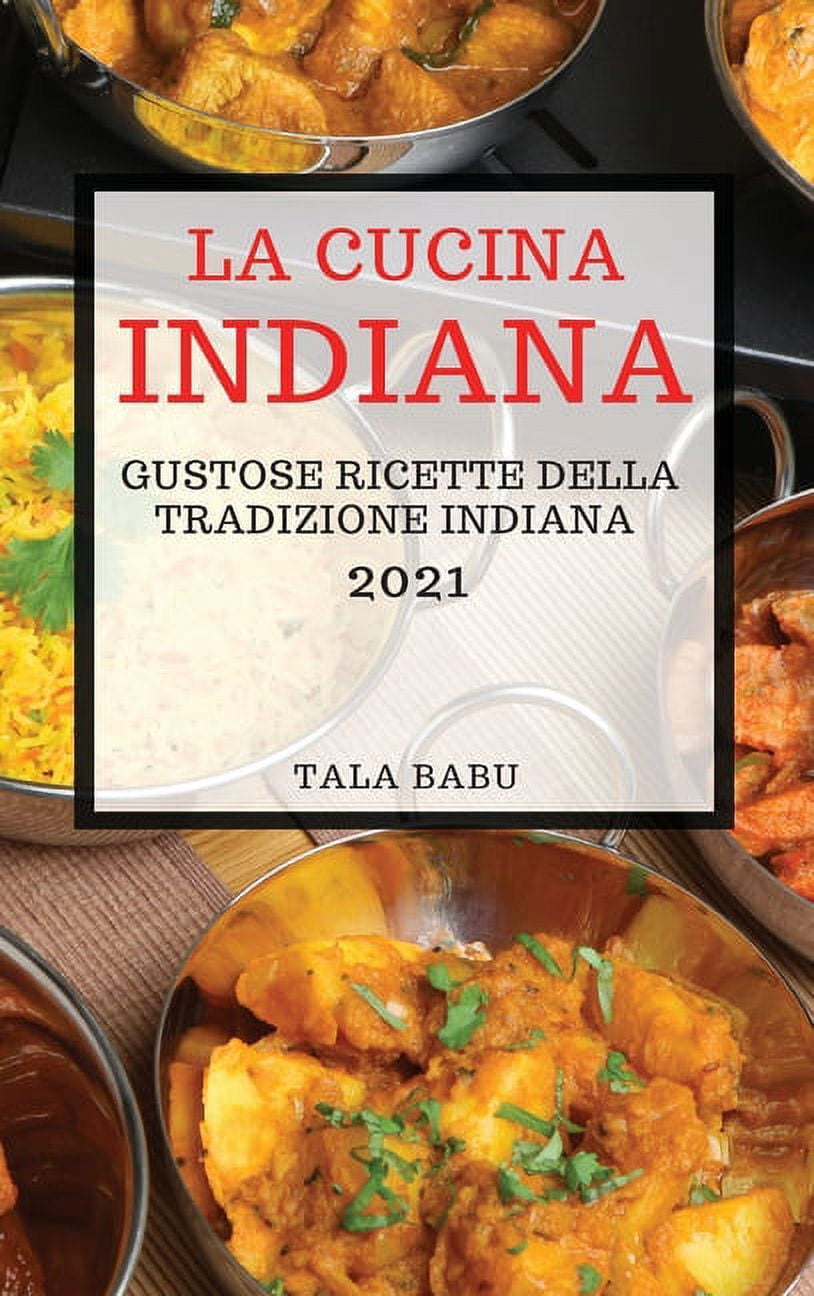 La Cucina Indiana 2021 (Indian Cookbook 2021 Italian Edition) : Gustose ...