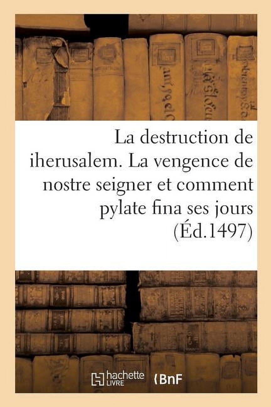 La Destruction de Iherusalem. La Vengence de Nostre Seigner Et Comment ...